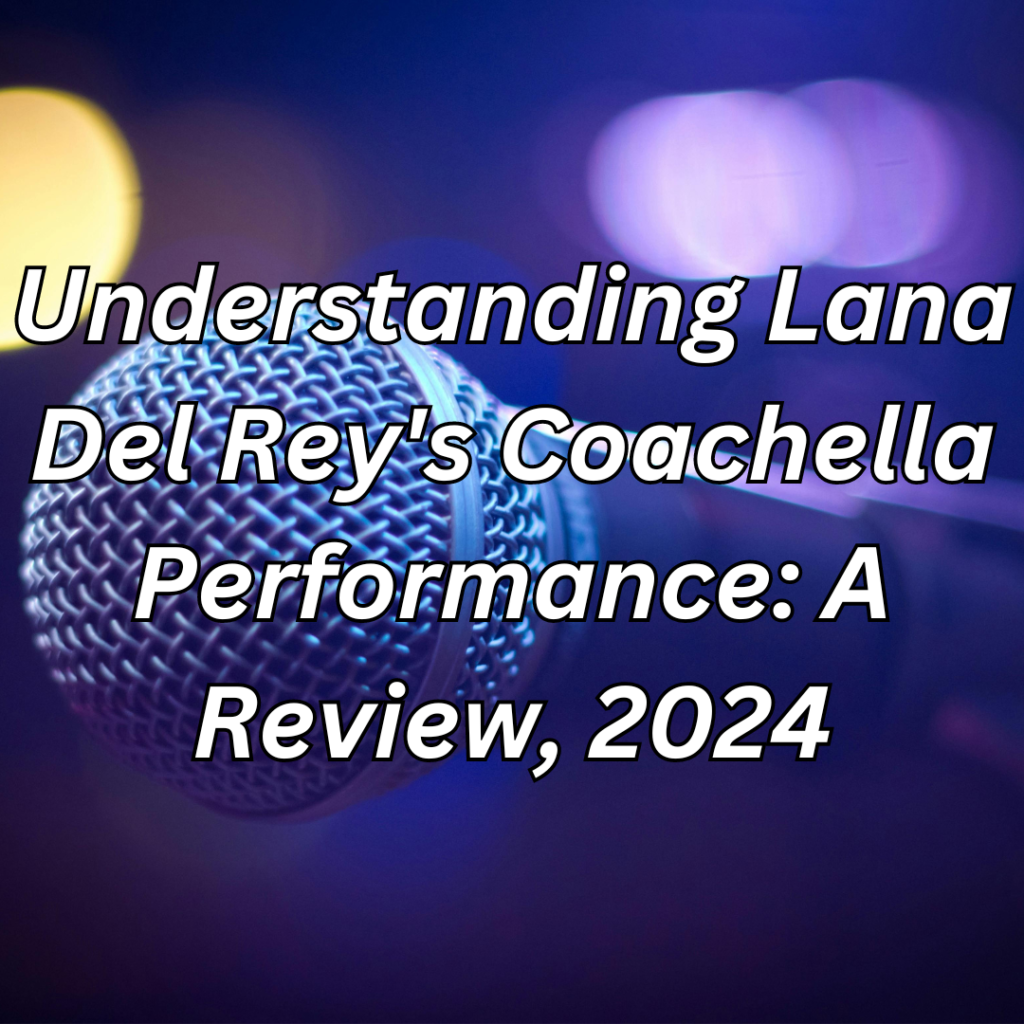 Understanding Lana Del Rey's Coachella Performance: A Review